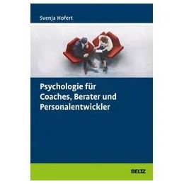 Psychologie f&uuml;r Coaches, Berater und Personalentwickler