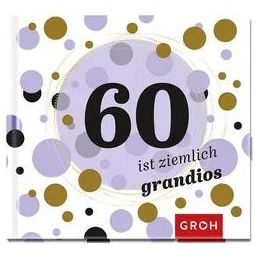 Groh 60 ist ziemlich grandios