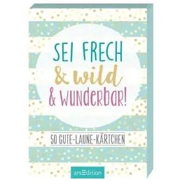 arsEdition Sei frech & wild & wunderbar!