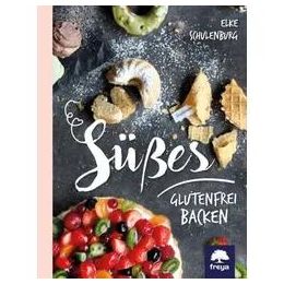 Freya S&uuml;&szlig;es glutenfrei backen
