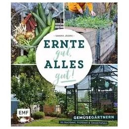 Ernte gut, alles gut! &ndash; Gem&uuml;seg&auml;rtnern im Hochbeet, Fr&uuml;hbeet und Gew&auml;chshaus