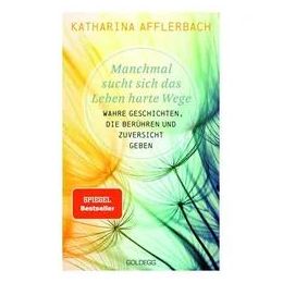 Manchmal sucht sich das Leben harte Wege. SPIEGEL-BESTSELLER. Wahre Geschichten, die ber&uuml;hren und Zuversicht geben. Von der Suche nach neuem Lebensmu