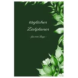 T&auml;glicher Zielplaner 110 Tage - Dieser Planer hilft, die pers&ouml;nlichen Ziele und Aufgaben festzuhalten