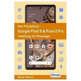 Das Praxisbuch Google Pixel 8 & Pixel 8 Pro - Anleitung f&uuml;r Einsteiger