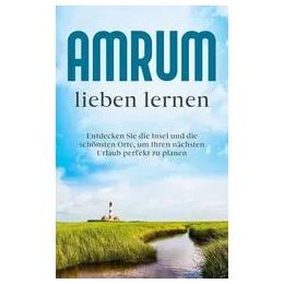 Amrum lieben lernen: Entdecken Sie die Insel und die sch&ouml;nsten Orte, um Ihren n&auml;chsten Urlaub perfekt zu planen