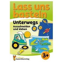 Hauschka Verlag Lass uns basteln &ndash; Ausschneiden und kleben ab 3 Jahre &ndash; Unterwegs