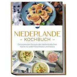 Niederlande Kochbuch: Die leckersten Rezepte der niederl&auml;ndischen K&uuml;che f&uuml;r jede