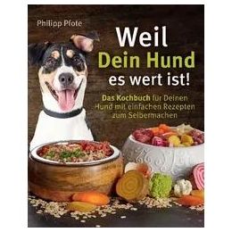 Weil Dein Hund es wert ist! Das Kochbuch f&uuml;r Deinen Hund mit einfachen Rezepten zum Selbermachen