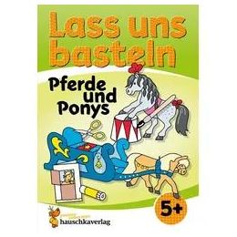 Hauschka Verlag Lass uns basteln &ndash; Bastelbuch ab 5 Jahre &ndash; Pferde und Ponys