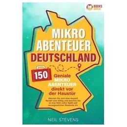 Mikroabenteuer Deutschland - 150 geniale Mikroabenteuer direkt vor der Haust&uuml;r: