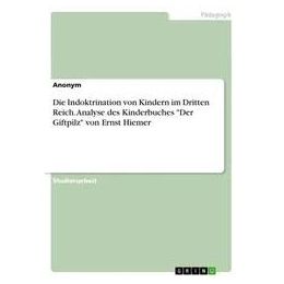 GRIN Die Indoktrination von Kindern im Dritten Reich. Analyse des Kinderbuches "Der Giftpilz" von Ernst Hiemer