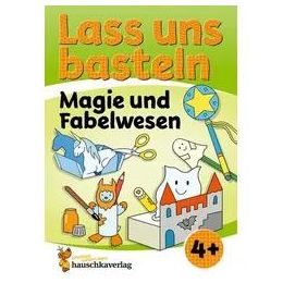 Hauschka Verlag Lass uns basteln &ndash; Bastelbuch ab 4 Jahre &ndash; Magie und Fabelwesen