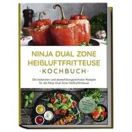 Ninja Dual Zone Hei&szlig;luftfritteuse Kochbuch: Die leckersten und abwechslungsreich
