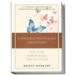 Entwicklungstrauma &uuml;berwinden - Dein ganz pers&ouml;nlicher Trauma Coach: In 7 einfac