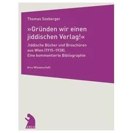 &raquo;Gr&uuml;nden wir einen jiddischen Verlag!&laquo; &ndash; Jiddische B&uuml;cher und Brosch&uuml;ren aus Wien (1915&ndash;1938)