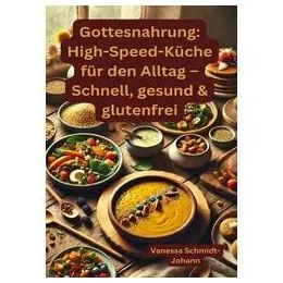 Gottesnahrung: High-Speed-K&uuml;che f&uuml;r den Alltag &ndash; Schnell, gesund & glutenfrei