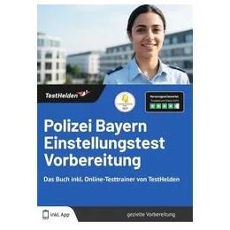 Polizei Bayern Einstellungstest Vorbereitung: Das Buch inkl. Online-Testtrainer von TestHelden