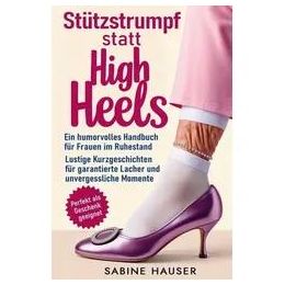 St&uuml;tzstrumpf statt High Heels: Ein humorvolles Handbuch f&uuml;r Frauen im Ruhestand