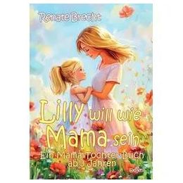Lilly will wie Mama sein - Ein Mama-Tochter-Buch ab 3 Jahren