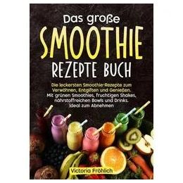 Das gro&szlig;e Smoothie Rezepte Buch