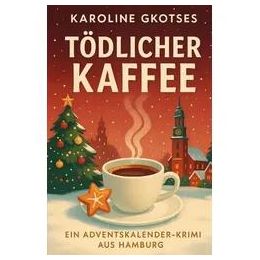 T&ouml;dlicher Kaffee &mdash; Ein Adventskalender-Krimi aus Hamburg