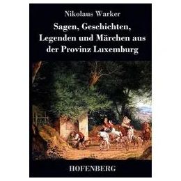 Sagen, Geschichten, Legenden und M&auml;rchen aus der Provinz Luxemburg