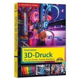 Markt+Technik Faszination 3D Druck - 5., aktualisierte Auflage - Alles zum Drucken, Scannen, Modellieren