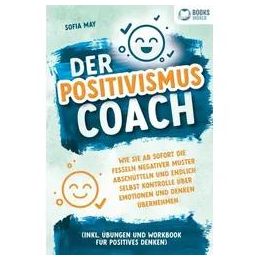 Der Positivismus Coach: Wie Sie ab sofort die Fesseln negativer Muster absch&uuml;tte