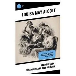 Kleine Frauen - Gesamtausgabe: Alle 4 B&uuml;cher