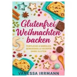 Glutenfrei Weihnachten backen Festliche & sorglos-genussvolle Rezepte ohne Gluten