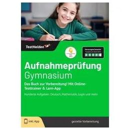 Aufnahmepr&uuml;fung Gymnasium: Das Buch zur Vorbereitung! Mit Online-Testtrainer & Lern-App Hunderte Aufgaben: Deutsch, Mathematik, Logik und mehr