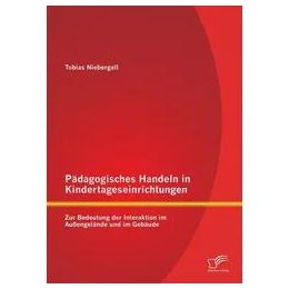 P&auml;dagogisches Handeln in Kindertageseinrichtungen: Zur Bedeutung der Interaktion im Au&szlig;engel&auml;nde und im Geb&auml;ude
