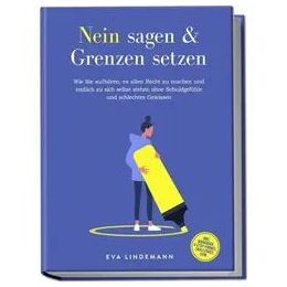 Nein sagen und Grenzen setzen: Wie Sie aufh&ouml;ren, es allen Recht zu machen und en