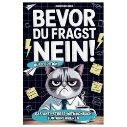 Bevor du fragst - NEIN! Das Anti-Stress-Mitmachbuch f&uuml;rs B&uuml;ro: Lustiges Geschenk f&uuml;r genervte Kollegen oder als Abschiedsgeschenk bei Jobwechsel