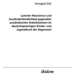 Latenter Rassismus und Ausl&auml;nderfeindlichkeit gegen&uuml;ber ausl&auml;ndischen Arbeitnehmern im deutschsprachigen Kinder- und Jugendbuch der Gegenwart