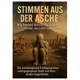 Stimmen aus der Asche: Wie Pompeji Schicht f&uuml;r Schicht wieder ans Licht kam