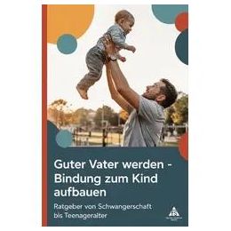 Guter Vater werden &ndash; Bindung zum Kind aufbauen