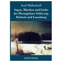 Hofenberg Sagen, M&auml;rchen und Lieder der Herzogt&uuml;mer Schleswig, Holstein und Lauenburg