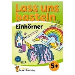 Hauschka Verlag Lass uns basteln &ndash; Bastelbuch ab 5 Jahre &ndash; Einh&ouml;rner