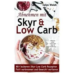 Abnehmen mit Skyr & Low Carb: Mit leckeren Skyr Low Carb Rezepten Fett verbrennen und Gewicht verlieren - inklusive vieler Infos &uuml;ber Skyr & Ern&auml;hrung