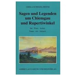 Sagen und Legenden um Chiemgau und Rupertiwinkel