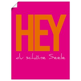 Artland Wandbild &raquo;Hey du sch&ouml;ne Seele&laquo; Spr&uuml;che & Texte 1 Stk. tlg. als Alubild, Leinwandbild, Poster, Wandaufkleber in verschied. Gr&ouml;&szlig;en Papier