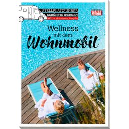Reisemobil Stellplatzf&uuml;hrer Sch&ouml;nste Thermen Wellness mit dem Wohnmobil - Campingf&uuml;hrer von Reisemobil International