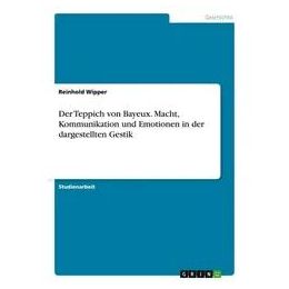 GRIN Der Teppich von Bayeux. Macht, Kommunikation und Emotionen in der dargestellten Gestik
