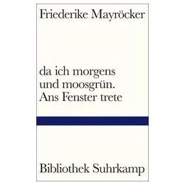 Da ich morgens und moosgr&uuml;n. Ans Fenster trete