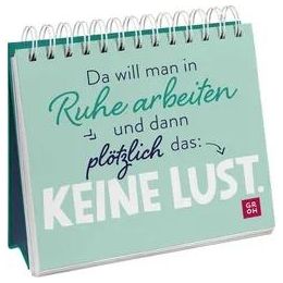 Groh Da will man in Ruhe arbeiten und dann pl&ouml;tzlich das: keine Lust.