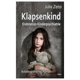 Klapsenkind &ndash; Endstation Kinderpsychiatrie - Autobiografischer Roman