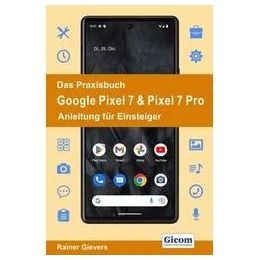 Das Praxisbuch Google Pixel 7 & Pixel 7 Pro - Anleitung f&uuml;r Einsteiger