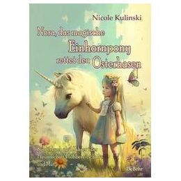 Nora, das magische Einhornpony, rettet den Osterhasen - Kinderbuch ab 4 Jahren &uuml;ber Freundschaft, Hilfsbereitschaft und Mut
