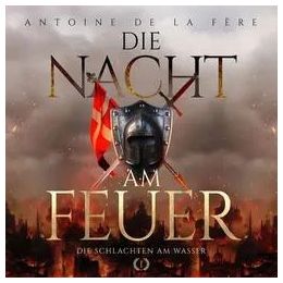 Die Nacht am Feuer 1 &ndash; Die Schlachten am Wasser : Historischer Roman &uuml;ber die Schweiz im Mittelalter (Kreuze, Lilien und L&ouml;wen &ndash; Schweizer Mittelalter Saga)